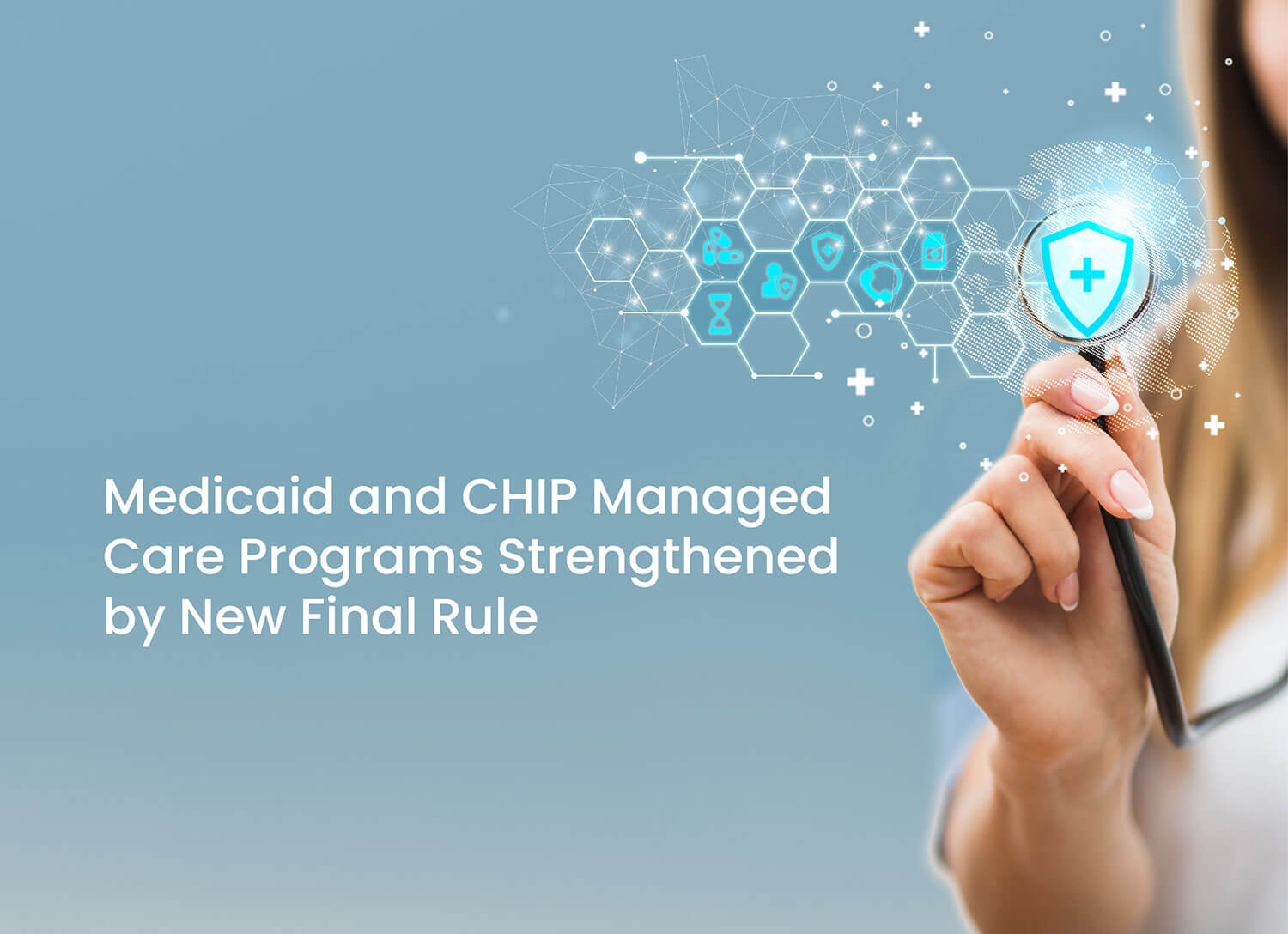 Medicaid and CHIP Managed Care Programs Strengthened by New Final Rule